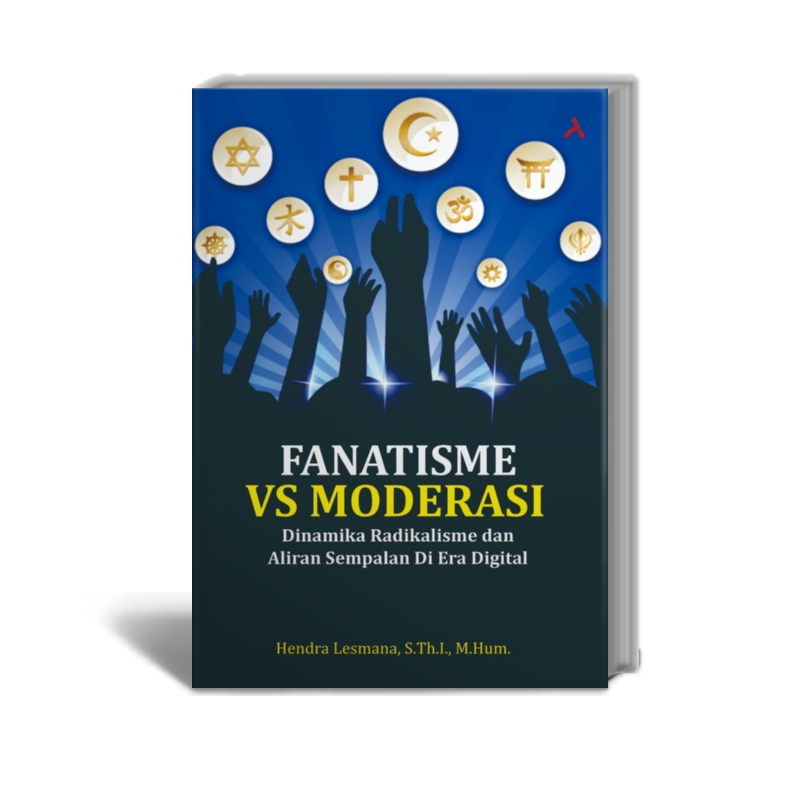 FANATISME VS MODERASI : Dinamika Radikalisme Dan Aliran Sempalan Di Era ...